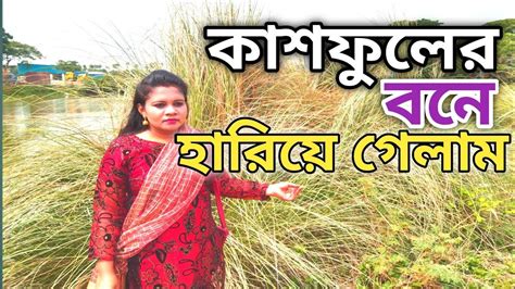 কাশফুলের বনে কেনো হারিয়ে গেলাম Bithi Vlog Youtube