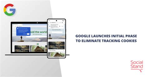 Google Launches Initial Phase To Eliminate Tracking Cookies Social Stand