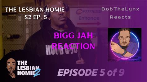 Reaction Bigg Jah The Lesbian Homie S2 Ep 5 Bobthelynx Reacts Youtube