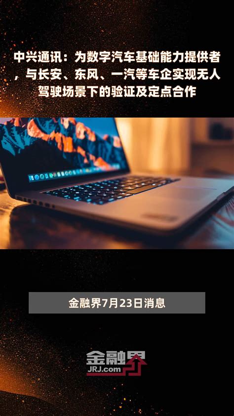 中兴通讯：为数字汽车基础能力提供者，与长安、东风、一汽等车企实现无人驾驶场景下的验证及定点合作快报凤凰网视频凤凰网