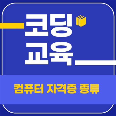 컴퓨터 자격증 종류와 코딩교육 과정 알아보기 네이버 블로그 컴퓨터 자격증 종류와 코딩교육 과정 알아보기 네이버 블로그
