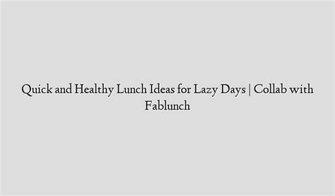 Quick And Healthy Lunch Ideas For Lazy Days Collab With Fablunch