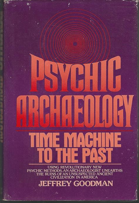 Psychic Archeology Time Machine To The Past Goodman Jeffrey