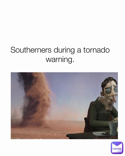 Southerners During A Tornado Warning Lieutenantmemes Memes