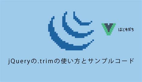 Jqueryのtrimの使い方とサンプルコード Vueは友達