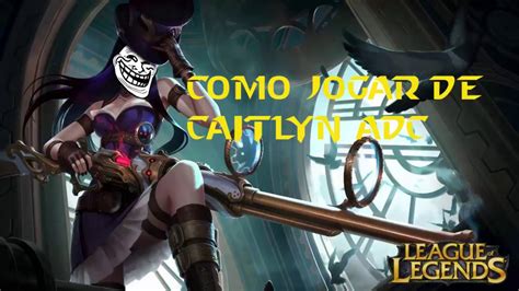 Como Jogar De Caitlyn Em 6 Minutos League Of Legends Gameplay Youtube