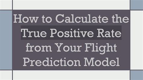 how to calculate the true positive rate from your flight prediction model youtube