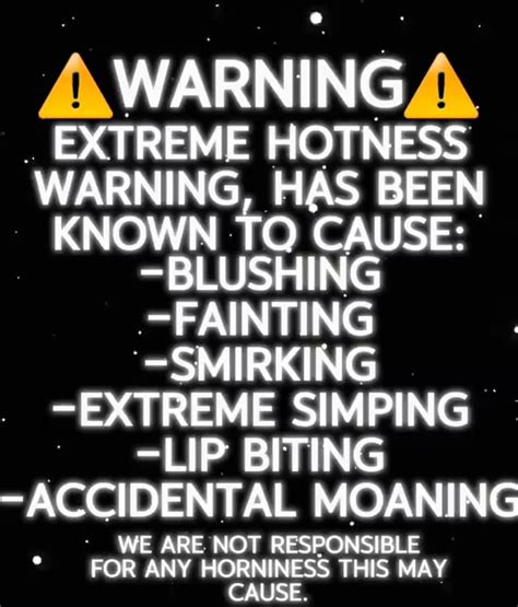 Warning Extreme Hotness Warning Has Been Known To Cause Blushing Fainting Smirking Extreme