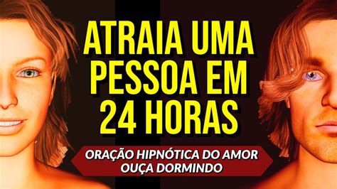 ORAÇÃO HIPNÓTICA PARA ATRAIR O AMOR DE UMA PESSOA 24 HORAS PARA