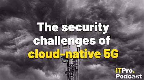 The Security Challenges Of Cloud Native 5G IT Pro