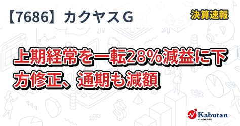 カクヤスグループ【7686】、上期経常を一転28％減益に下方修正、通期も減額 決算速報 株探ニュース