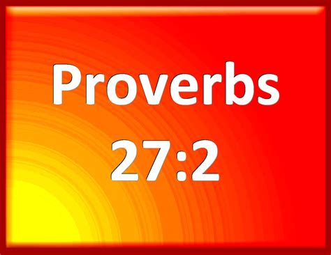 Proverbs 27 2 Let Another Man Praise You And Not Your Own Mouth A