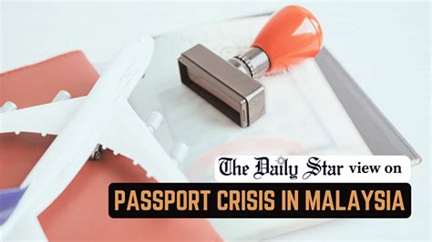 Passport Renewal Crisis In Malaysia The Daily Star