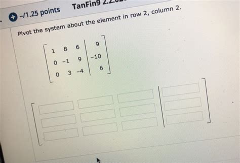 Solved Pivot The System About The Element In Row 2 Column