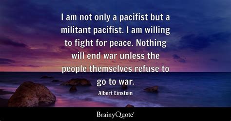 Albert Einstein I Am Not Only A Pacifist But A Militant