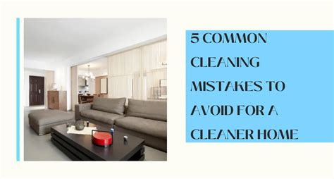 5 Common Cleaning Mistakes To Avoid For A Cleaner Home