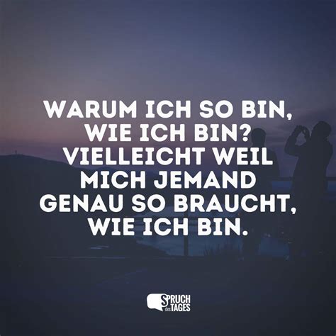 Warum Ich So Bin Wie Ich Bin Vielleicht Weil Mich Jemand Genau So