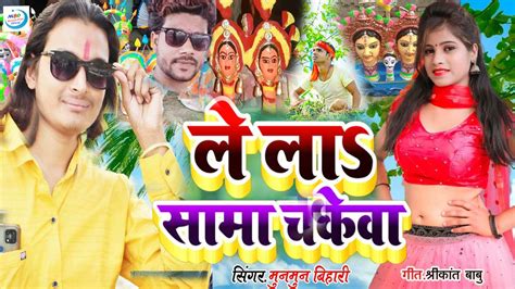 Sama Chakeba Ke Geet ले लो सामा Munmun Bihari Sama Chakeva Ganasama