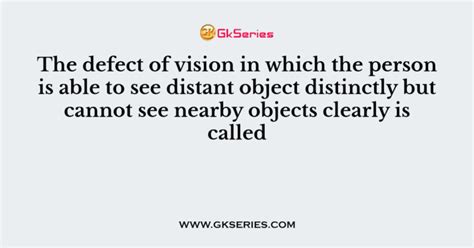 The Defect Of Vision In Which The Person Is Able To See Distant Object