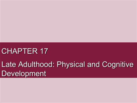 CHAPTER 17 Late Adulthood Physical And Cognitive Development