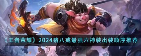 《王者荣耀》2024猪八戒最强六神装出装顺序推荐 王者荣耀游戏攻略推荐 攻略库