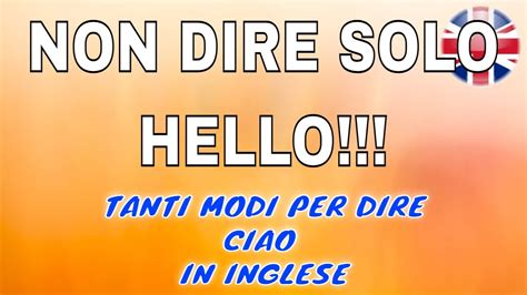 NON DIRE SOLO HELLO Vari Modi Per Dire CIAO In INGLESE Ways To Say