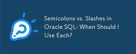 Oracle Sql 中的分號與斜線：什麼時候應該使用它們？ Mysql教程 Php中文網