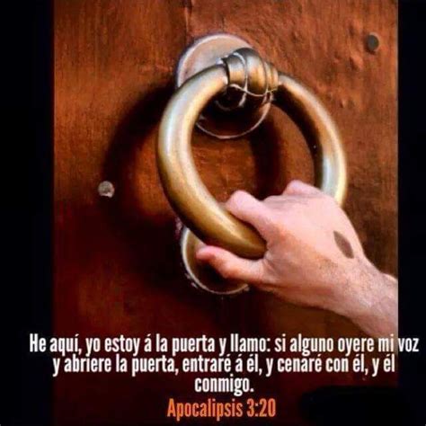 He aquí yo estoy a la puerta y llamo si alguno oyere mi voz y abriere