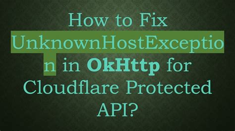 How To Fix Unknownhostexception In Ok For Cloudflare Protected Api