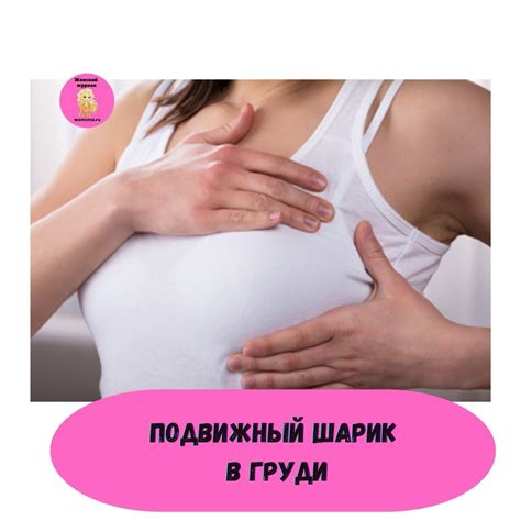 Подвижный шарик в груди у женщин причины что это