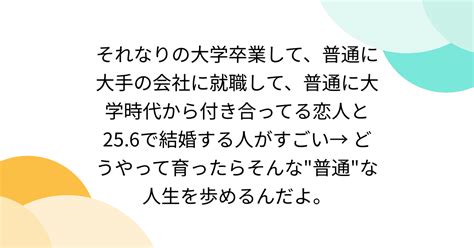 それなりの大学卒業して、普通に大手の会社に就職して、普通に大学時代から付き合ってる恋人と256で結婚する人がすごい→ どうやって育ったら