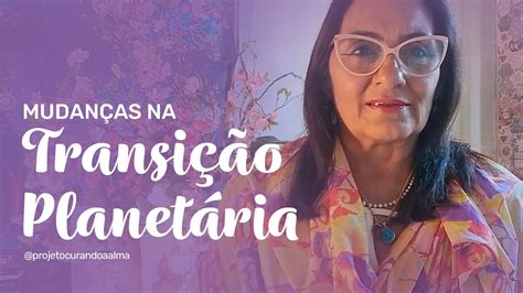 MudanÇas Na TransiÇÃo PlanetÁria Youtube