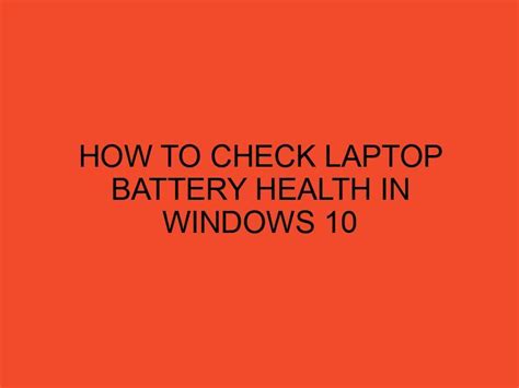 How To Check Laptop Battery Health In Windows 10 Desktopedge