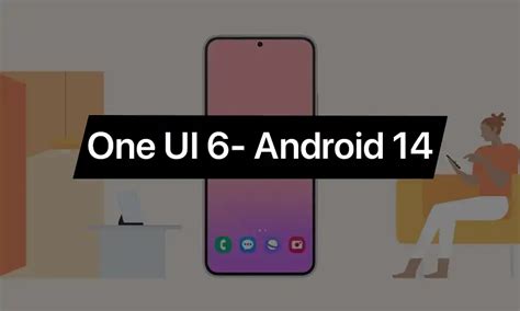 Samsung Android 14 One Ui 60 Update Expected Release Date And