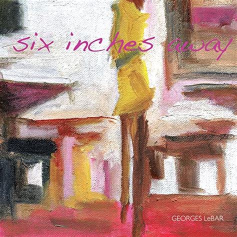 Six Inches Away My Personal Journey Into Georges Lebars Artistic World