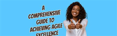 A Comprehensive Guide To Achieving Agile Excellence