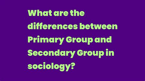 What Are The Differences Between Primary Group And Secondary Group In Sociology Write A Topic