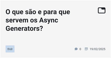 O Que São E Para Que Servem Os Async Generators · Thdr · Tabnews