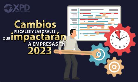Cambios Fiscales Y Laborales Que Impactarán A Empresas En 2023