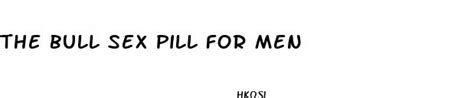 The Bull Sex Pill For Men Raygardenjp