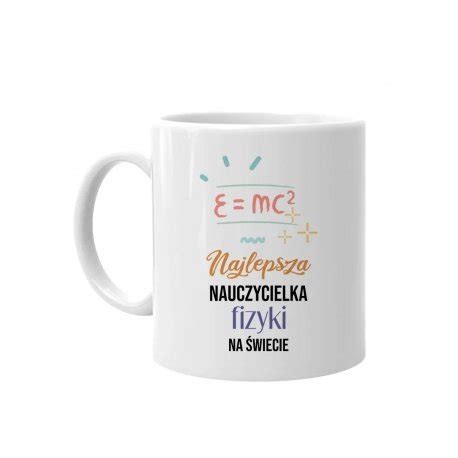 Kubek ceramiczny Najlepsza Nauczycielka Fizyki Na Świecie Na Prezent Dla Nauczycielki Dzień