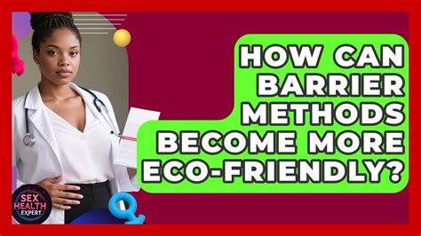 How Can Barrier Methods Become More Eco Friendly Sex Health Expert