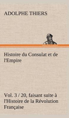 Histoire Du Consulat Et De L Empire Vol 3 20 Faisant Suite L