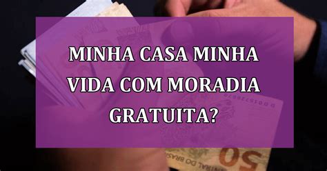 Mudanças no minha casa minha vida Conheça a moradia GRATUITA