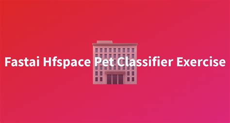 Fastai Hfspace Pet Classifier Exercise A Hugging Face Space By DoroL