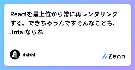 reactを最上位から常に再レンダリングする、できちゃうんですそんなことも、jotaiならね