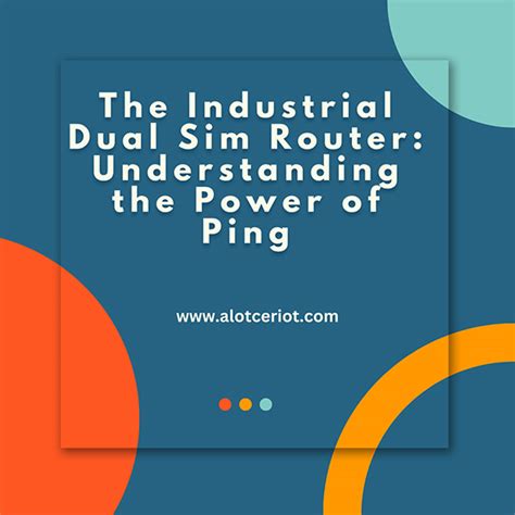The Industrial Dual Sim Router Understanding The Power Of Ping Alotcer