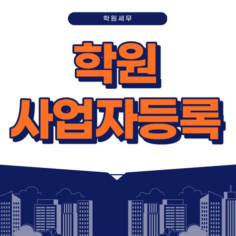 학원 세무사 학원 창업 전에 해야할 것은 2 사업자 등록 네이버 블로그