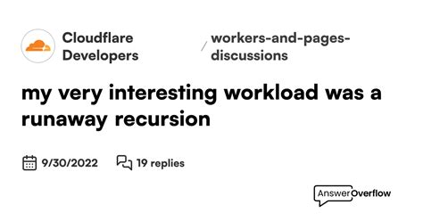 My Very Interesting Workload Was A Runaway Recursion Cloudflare