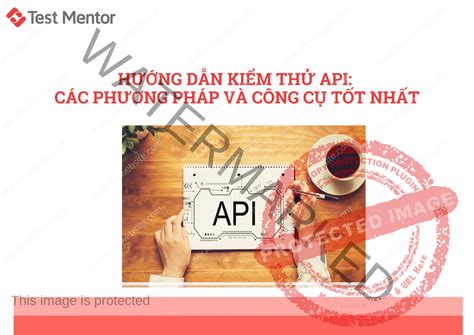 Hướng dẫn kiểm thử API Các phương pháp và công cụ tốt nhất Test Mentor